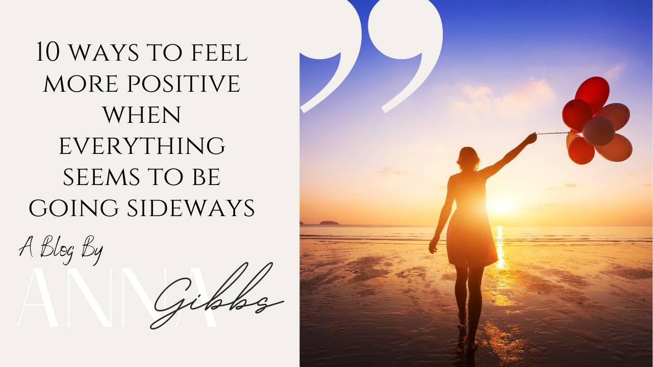 10 Ways to Feel More Positive When Everything Seems is Going Sideways