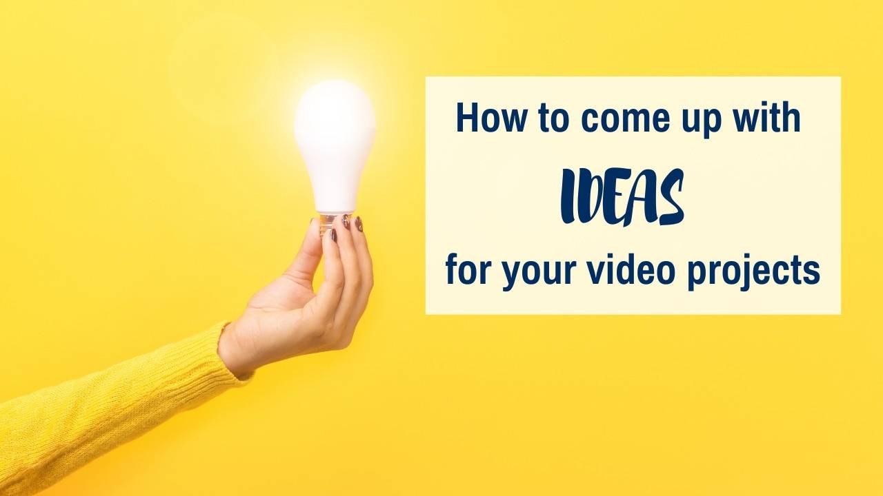 How to come up with ideas for your video projects