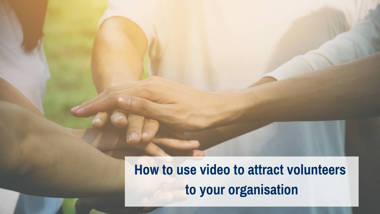 How video marketing can attract more volunteers to your organisation
