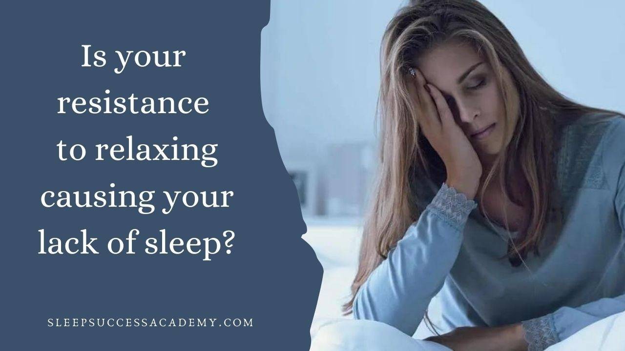 Is your resistance to relaxing causing your lack of sleep?