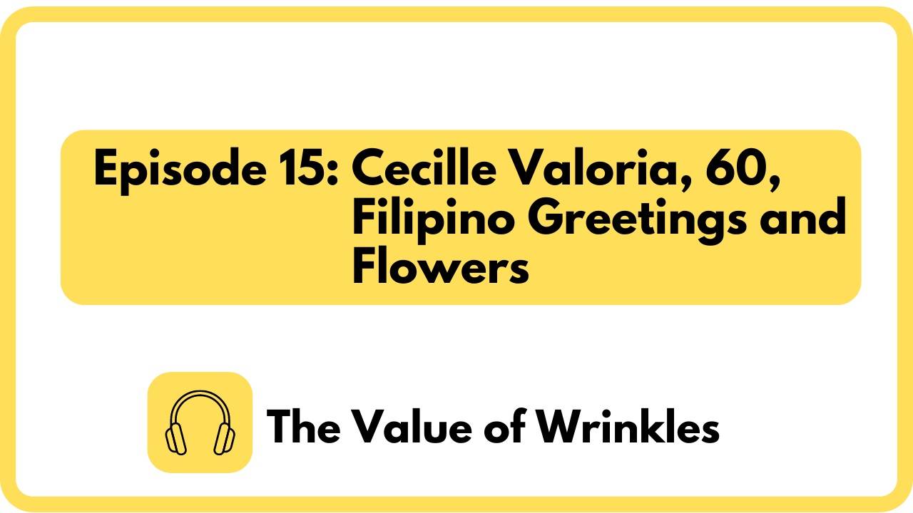 Ep 15: Cecille Valoria, 60, Filipino Greetings and Flowers