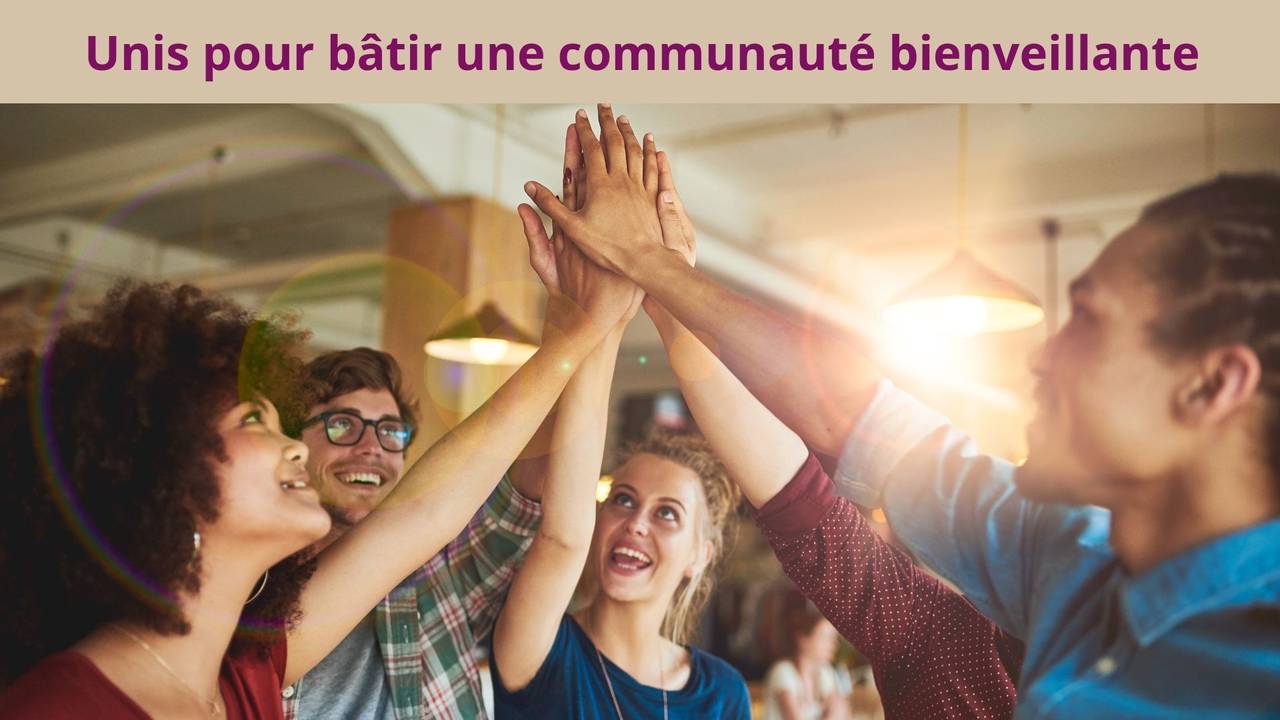 Unis pour bâtir une communauté bienveillante