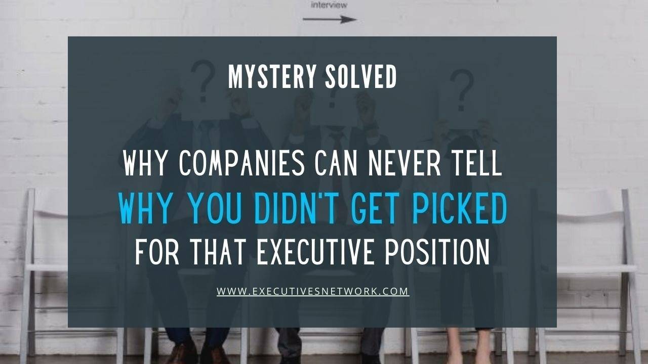 They can’t tell why they didn't pick you for that executive position