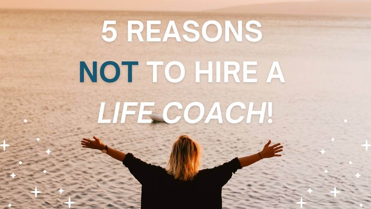 🛑5 Reasons NOT to Hire a Life Coach!