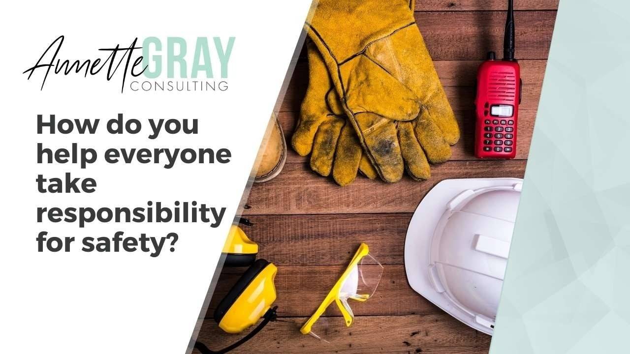 How do you help everyone take responsibility for safety?