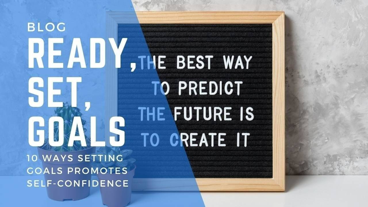 Ready, Set, Goals: 10 Ways Setting Goals Promotes Self-Confidence