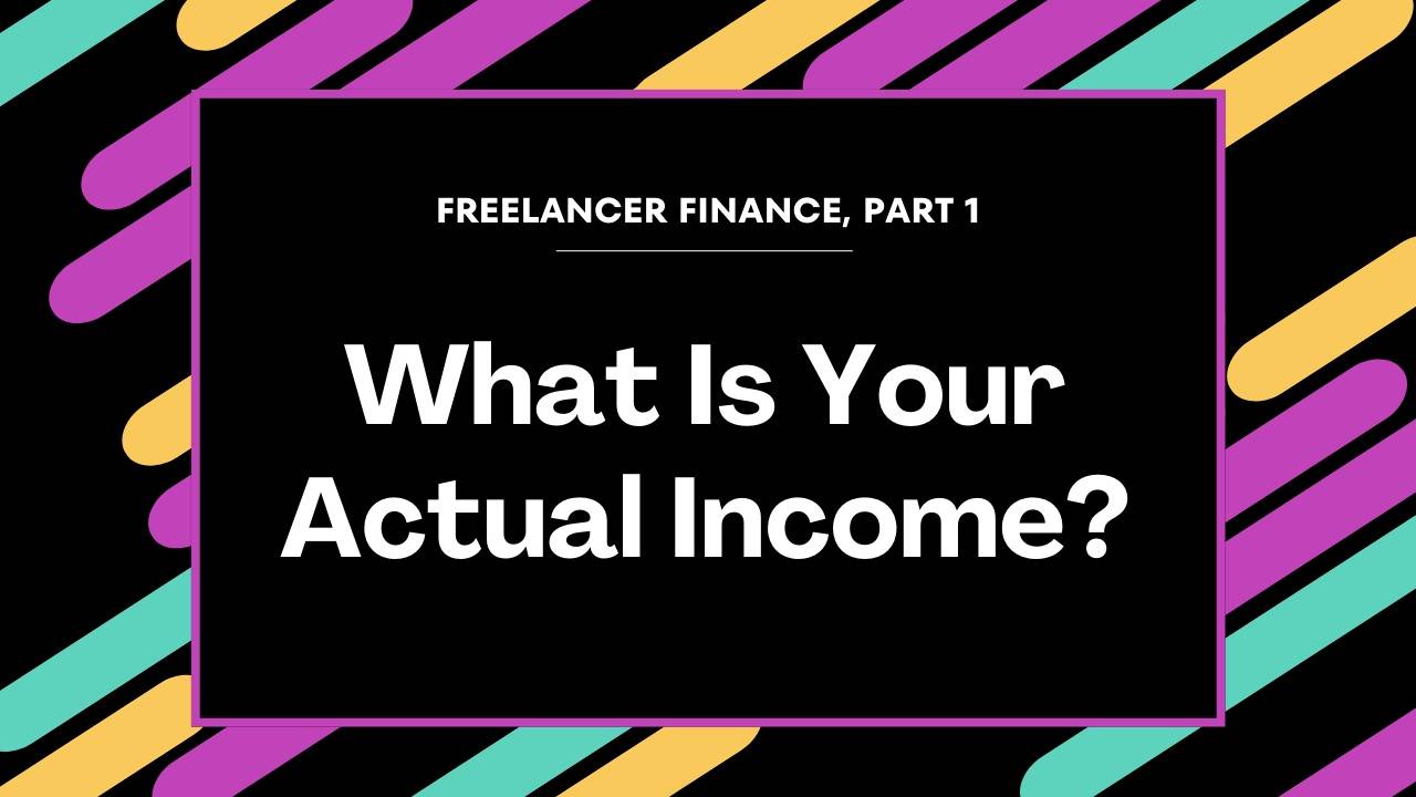 Freelancer Finance, Part 1: What Is Your Actual Income?