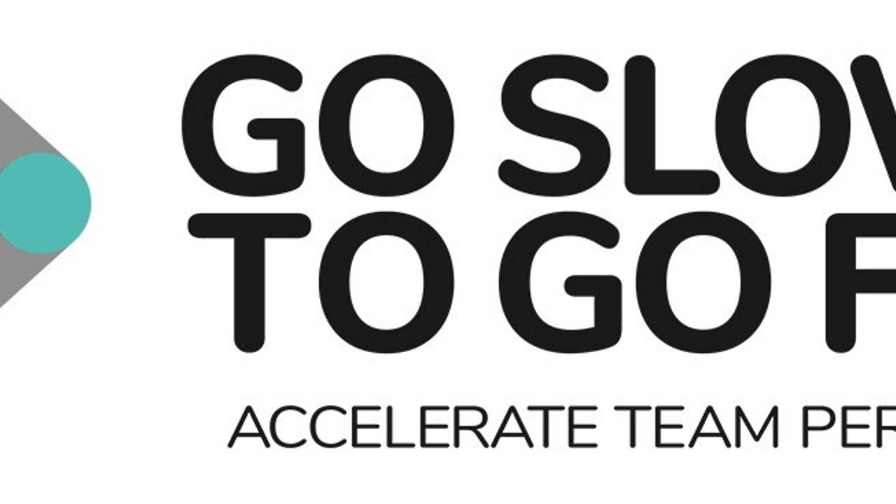 Go Slow To Go Fast