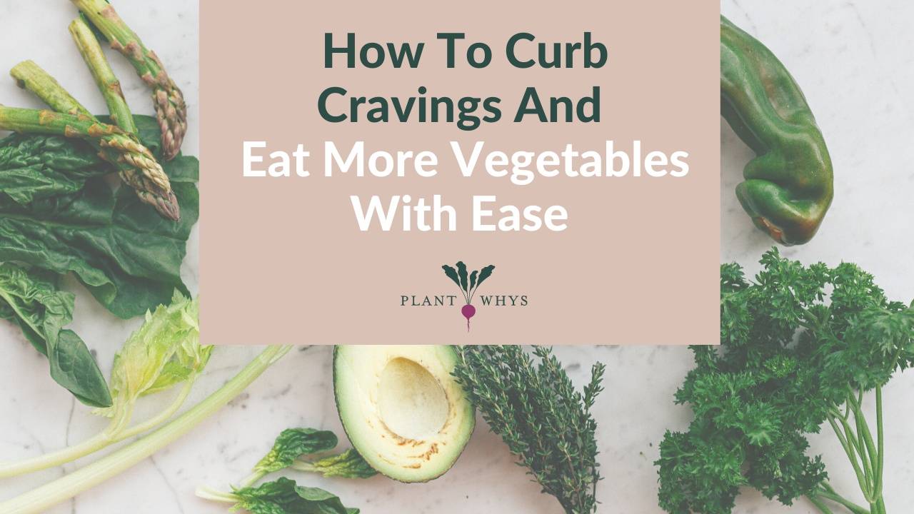 How To Curb Cravings And Eat More Vegetables With Ease
