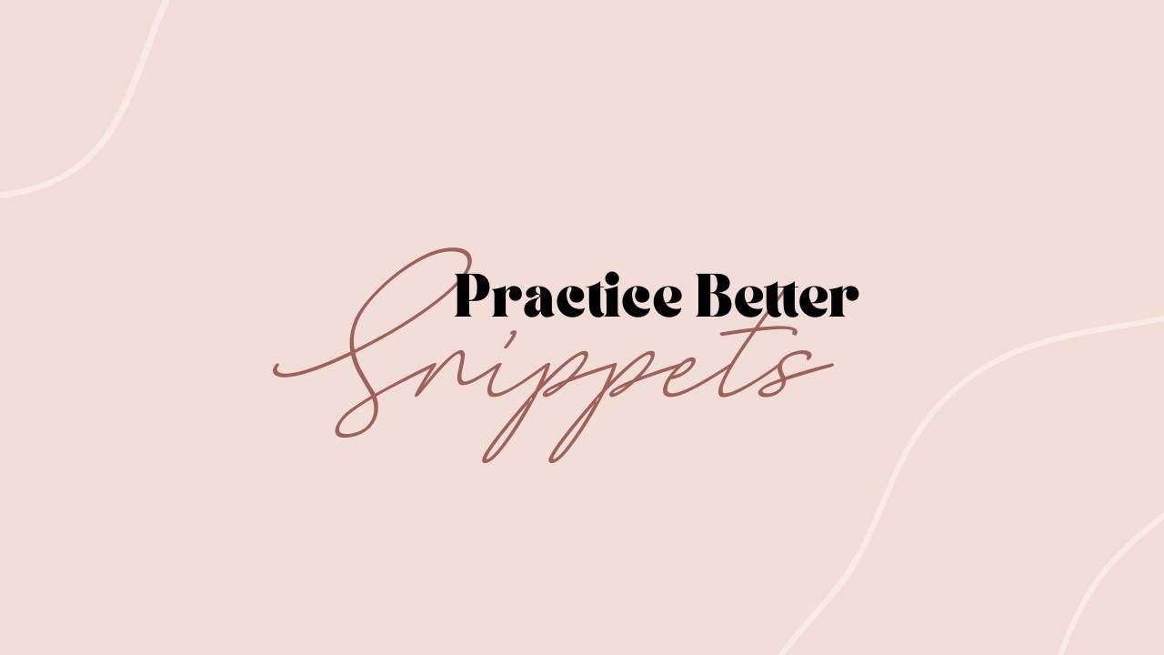 Practice Better Snippets