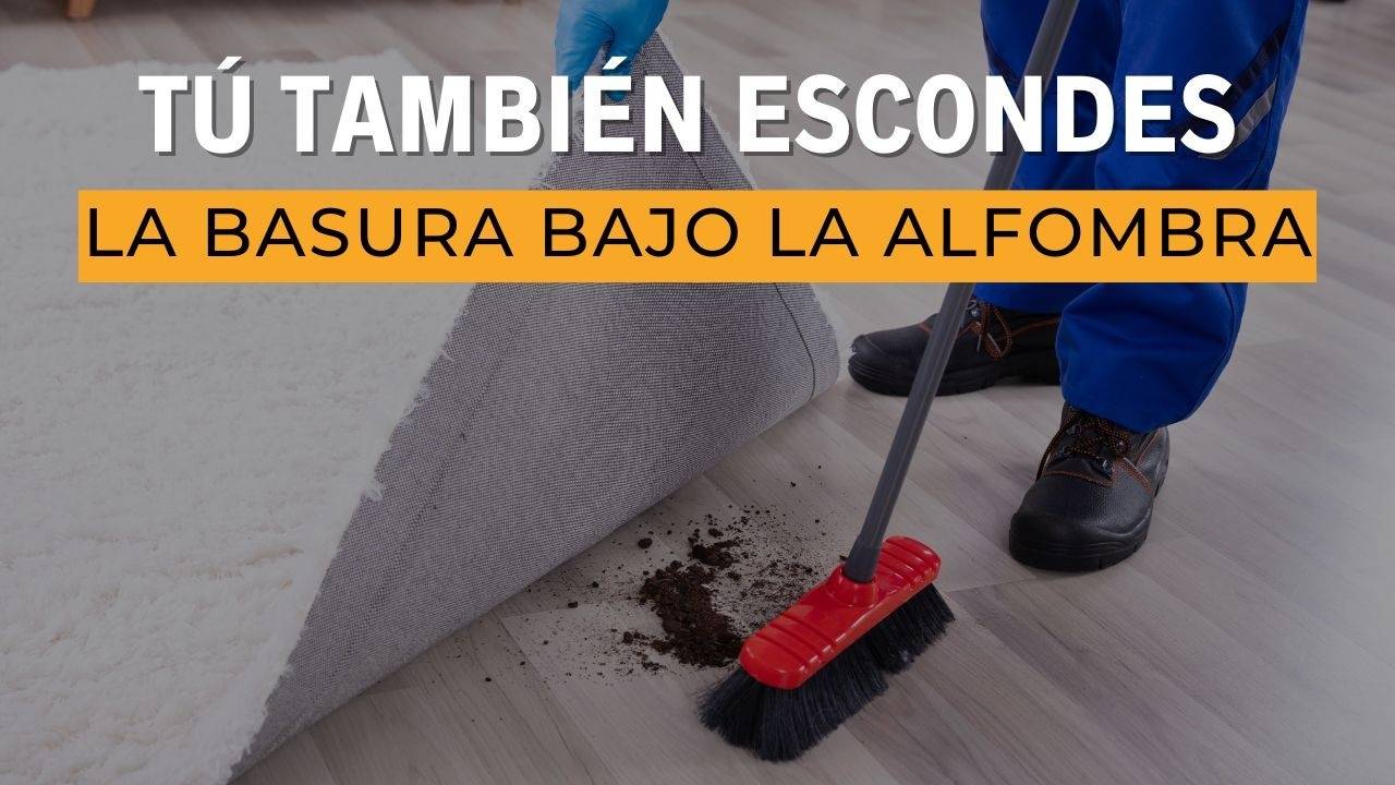 Eres de los que esconden la basura debajo de la alfombra