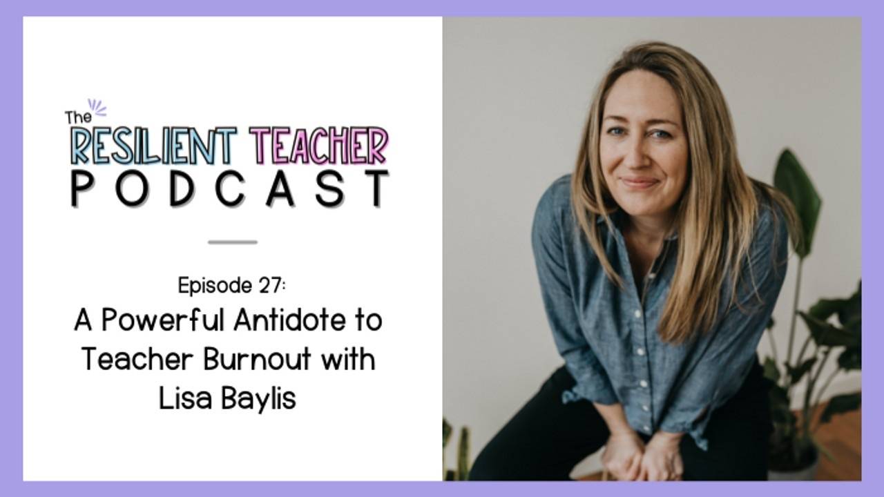 A Powerful Antidote to Teacher Burnout with Special Guest Lisa Baylis