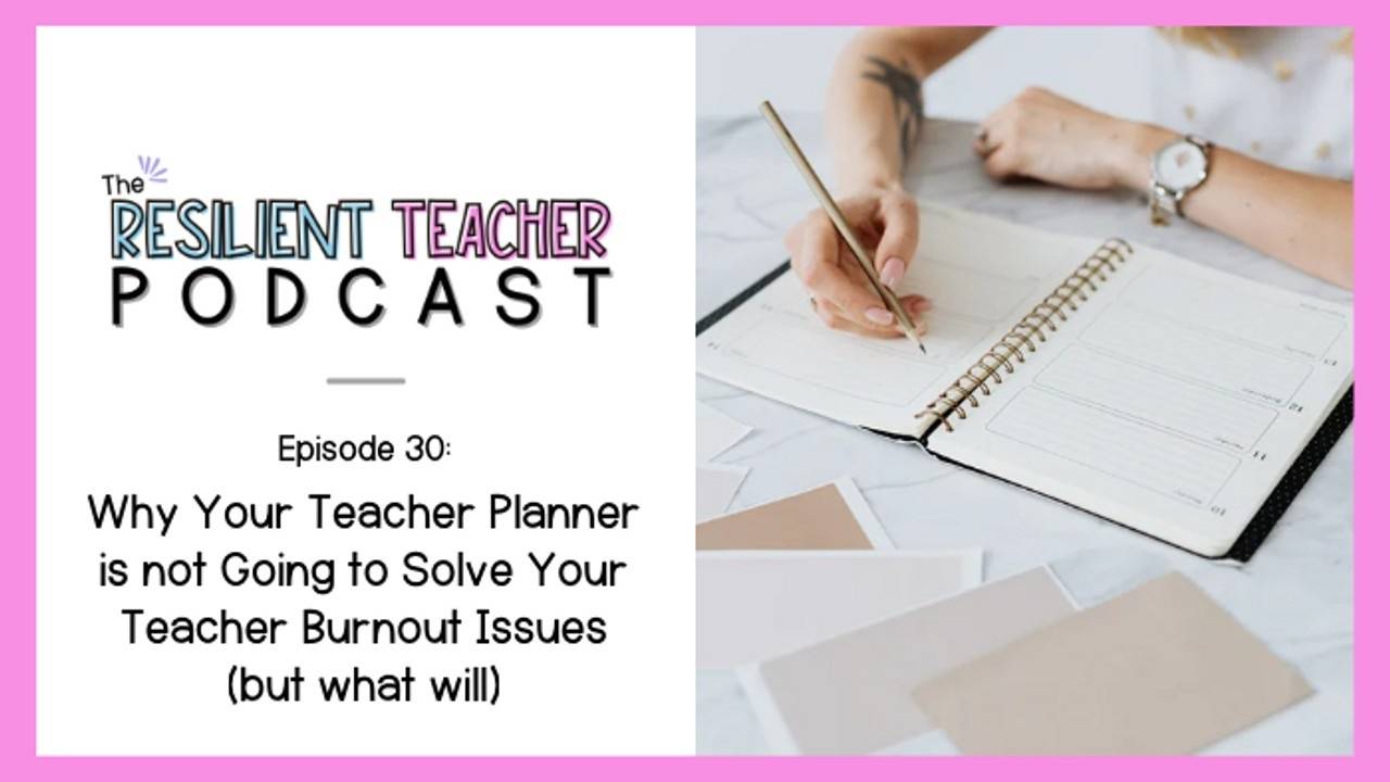 Why Your Teacher Planner is not Going to Solve Your Teacher Burnout