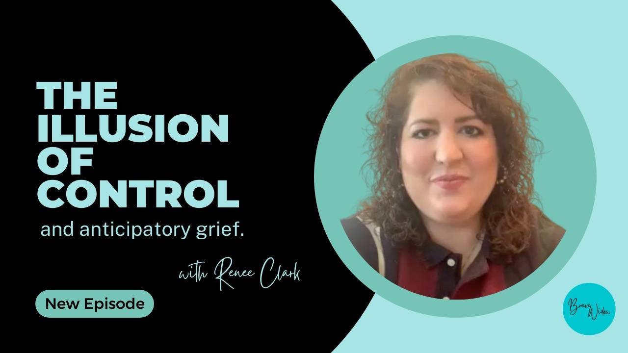 The Illusion of Control and Anticipatory Grief - with Renee Clark