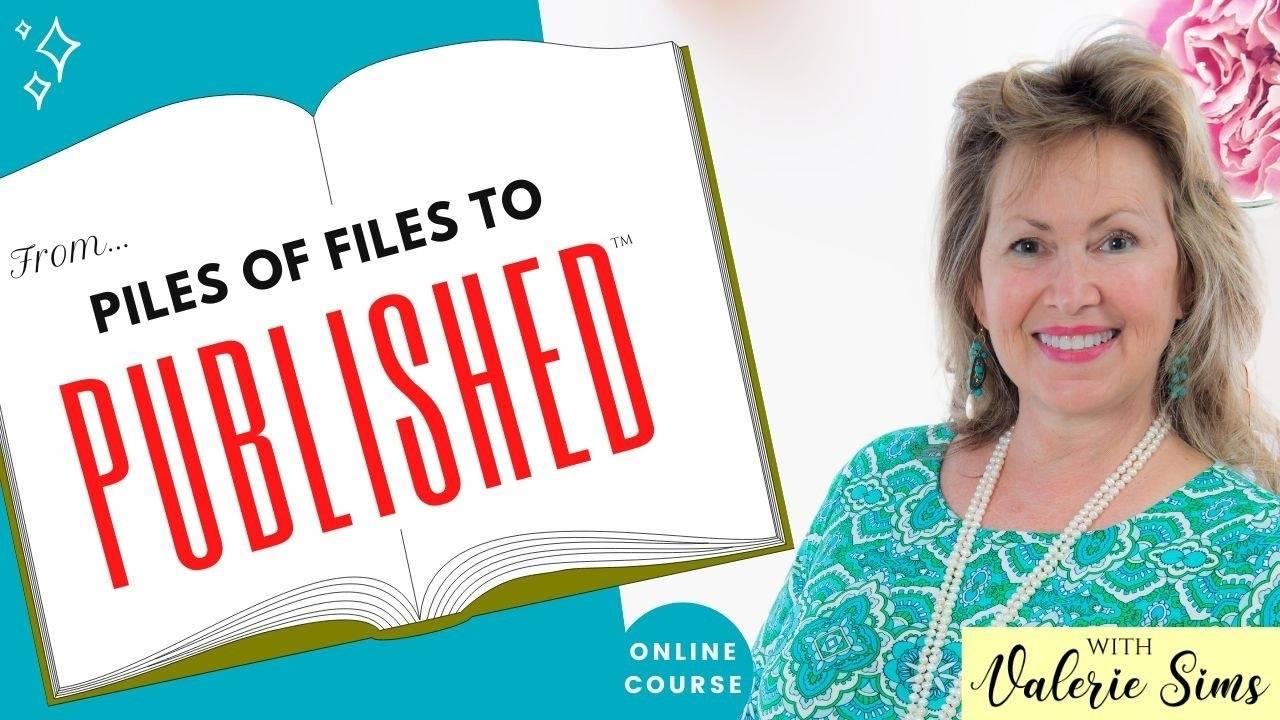 FROM PILES OF FILES TO PUBLISHED with Valerie Sims
