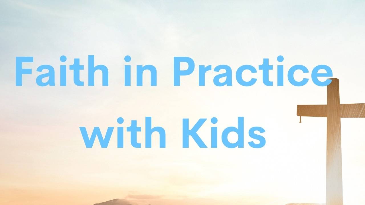 Faith in Practice with Kids