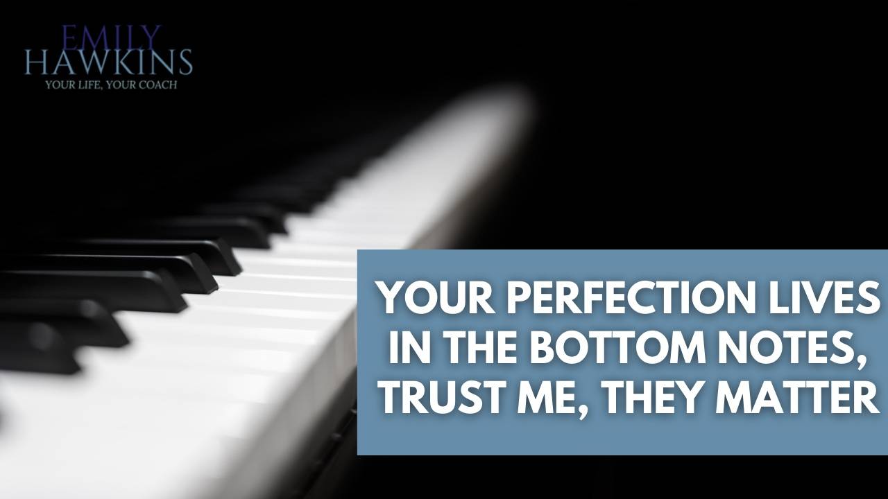Your perfection lives in the bottom notes, trust me, they matter