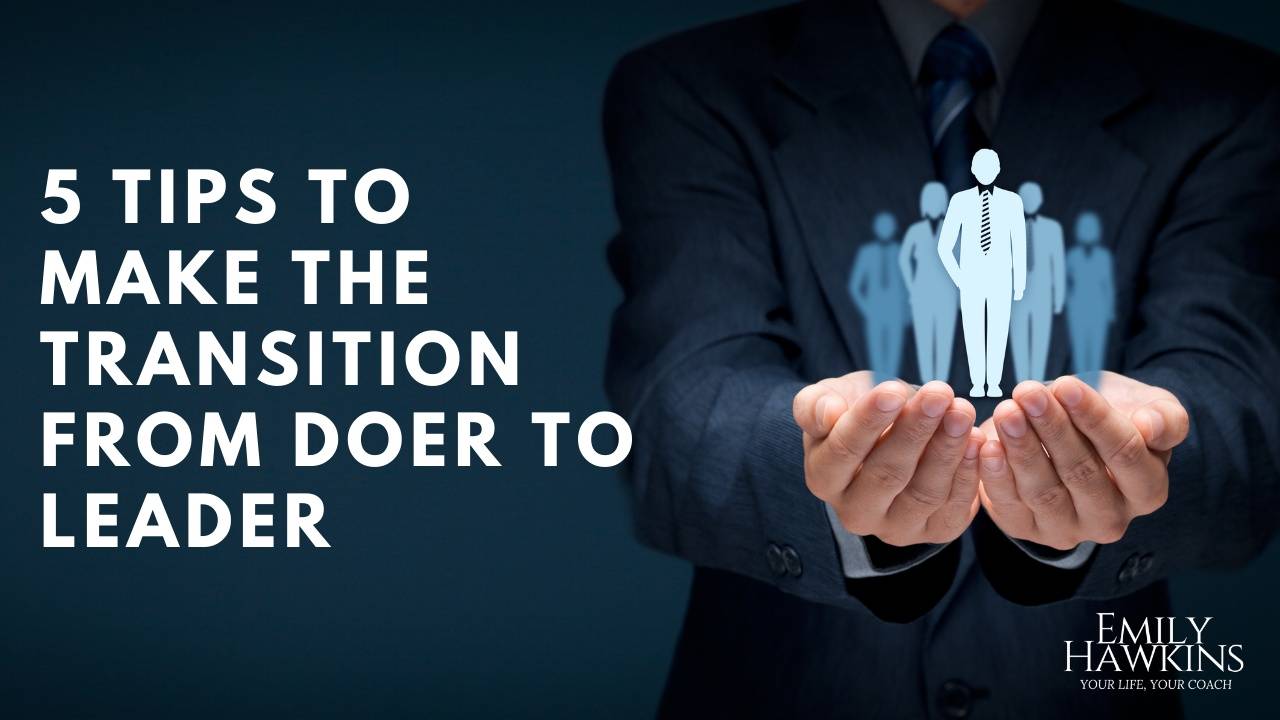 5 Tips to Make the Transition From Doer to Leader