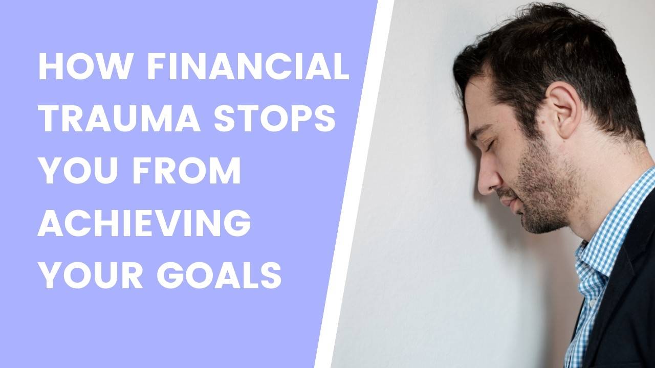 How Financial Trauma Stops You From Achieving Your Goals