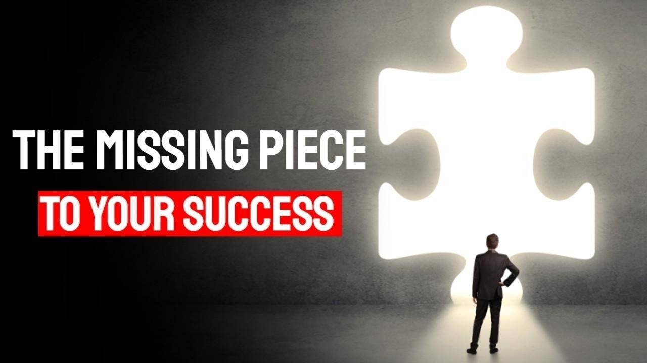 The Missing Piece To Your Success