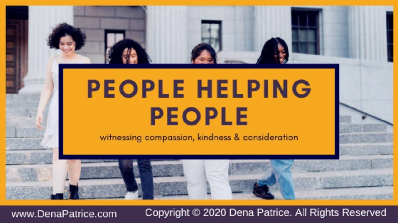 People helping people-witnessing compassion, kindness & consideration