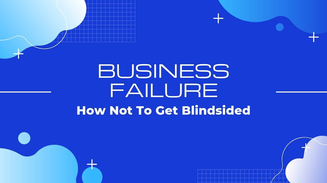 Business Failure – How Not To Get Blindsided