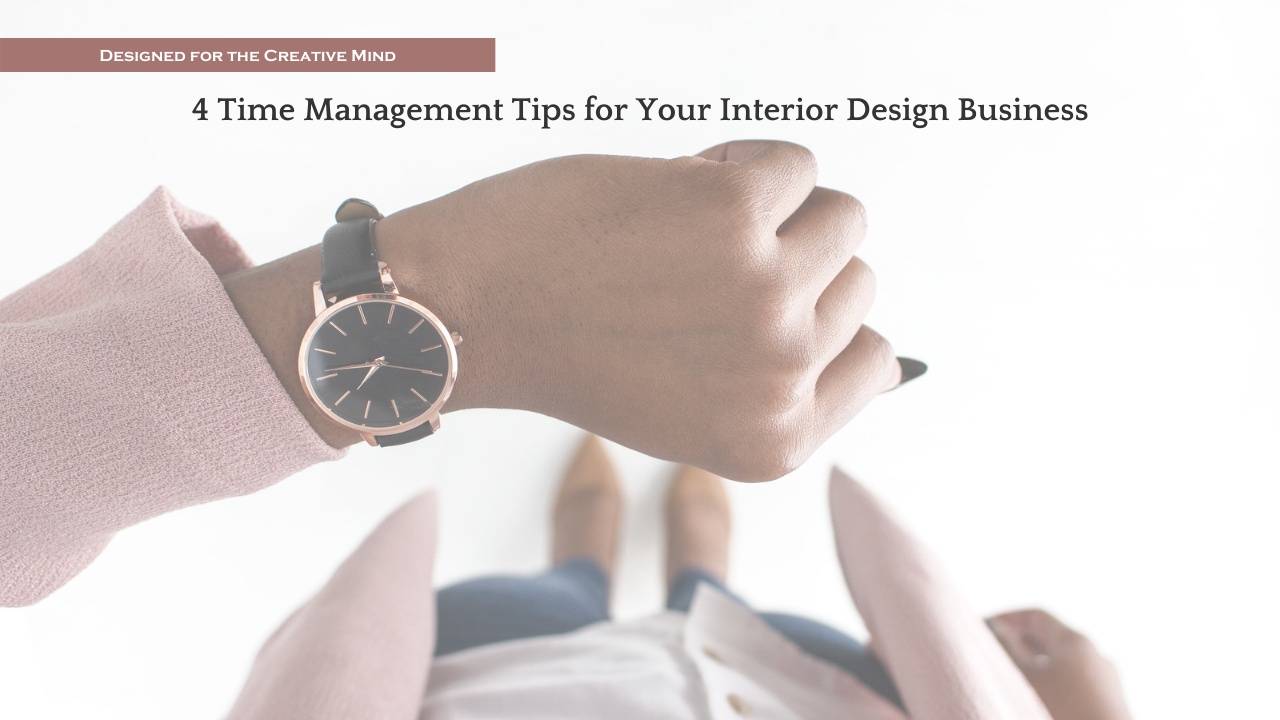 4 Time Management Tips for Your Interior Design Business