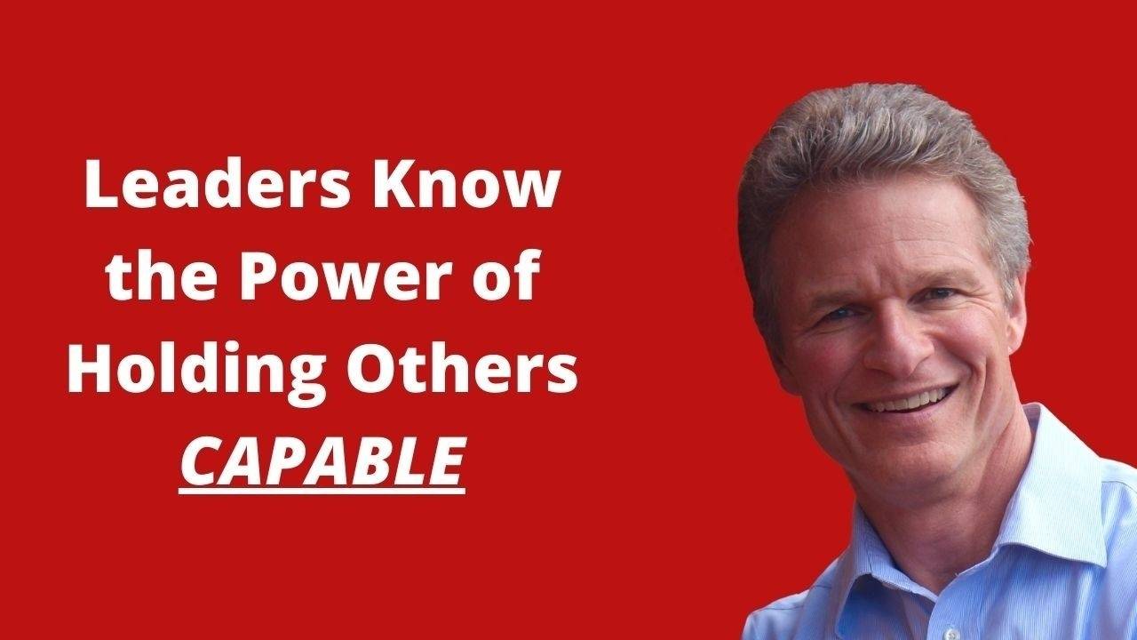 Leaders Know the Power of Holding Others CAPABLE