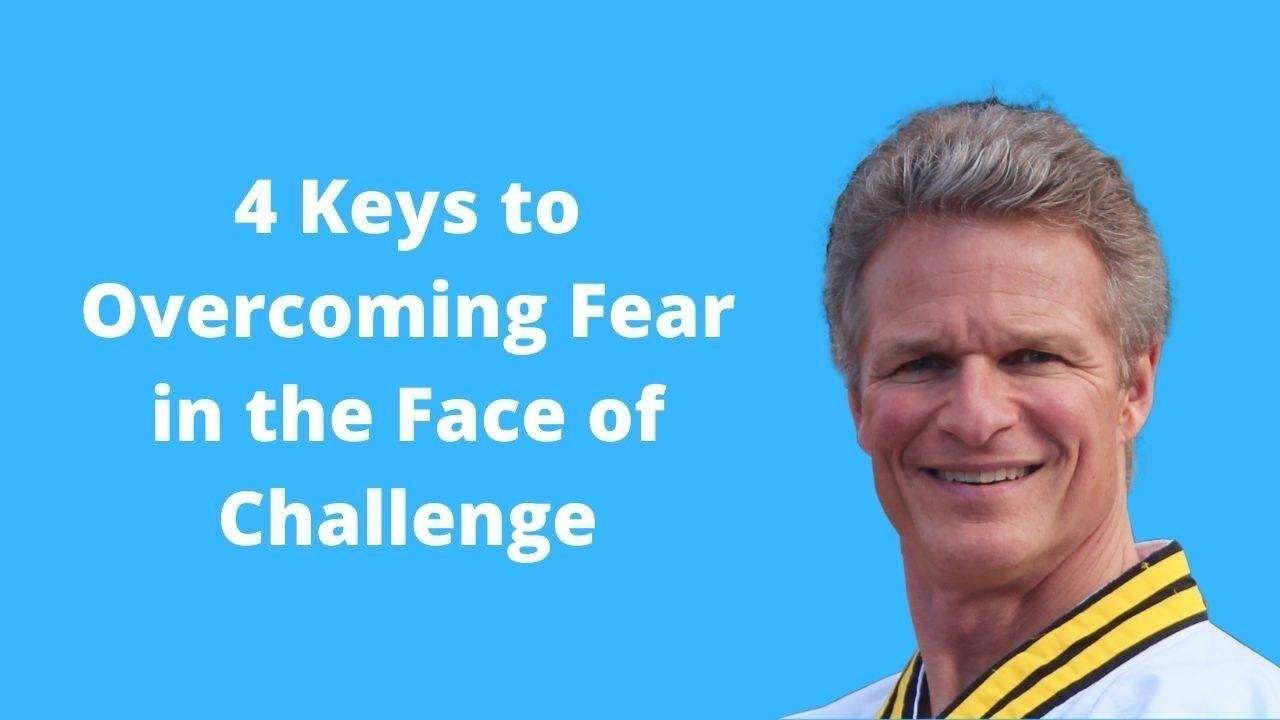 4 Keys to Overcoming Fear in the Face of Challenge