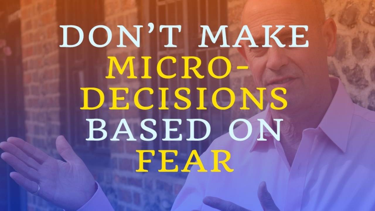Don T Make Micro Decisions Based On Fear