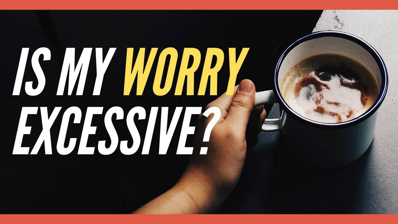 Is my worry excessive?