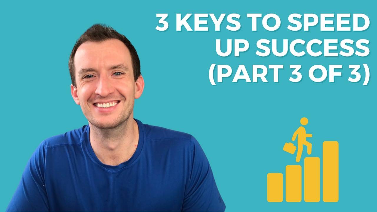 3 Keys to Speed Up Success (Part 3 of 3)