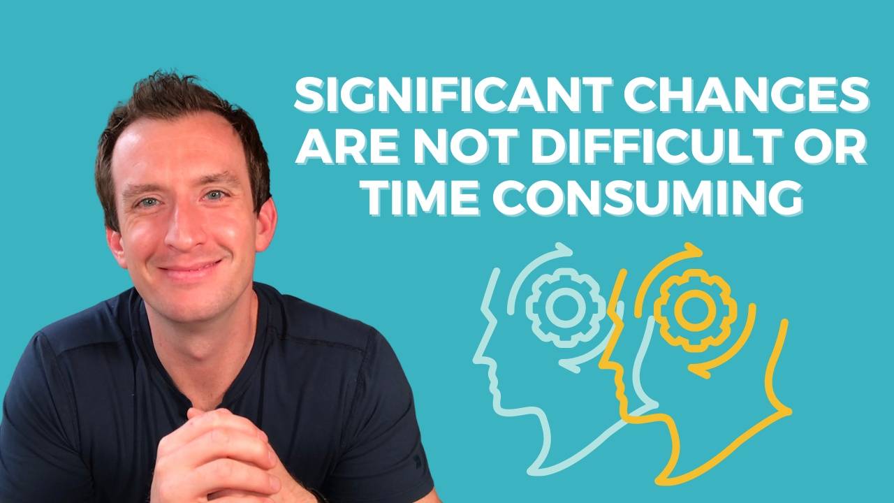 Significant Changes Are NOT Difficult Or Time Consuming