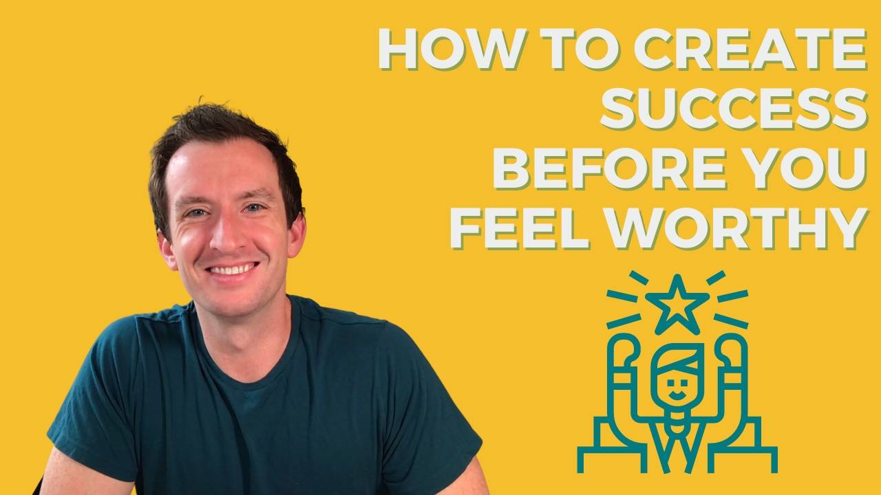 How to Create Success Before You Feel Worthy