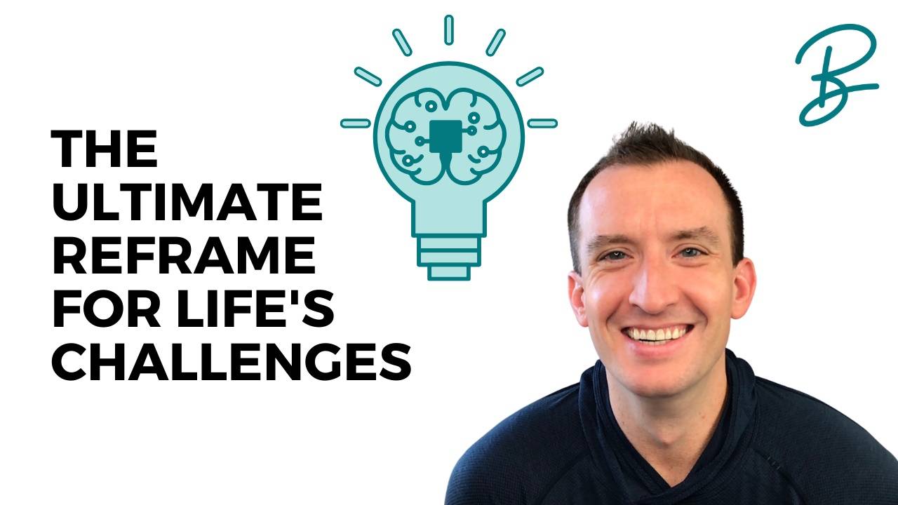 The Ultimate Reframe For Life's Challenges