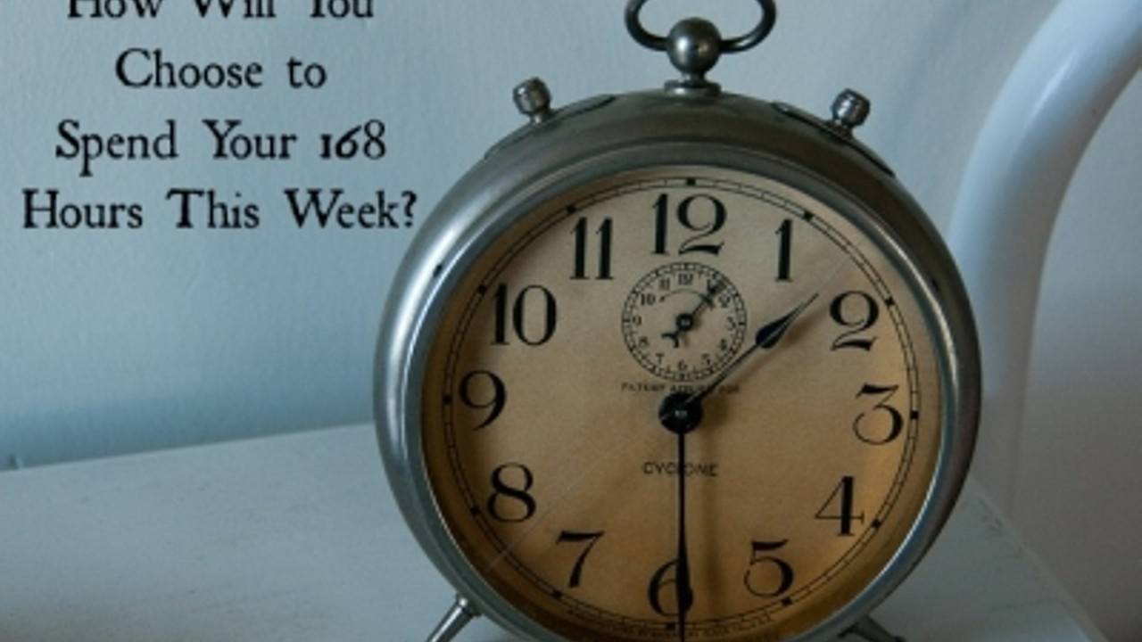 How Will You Choose to Spend Your 168 Hours This Week?
