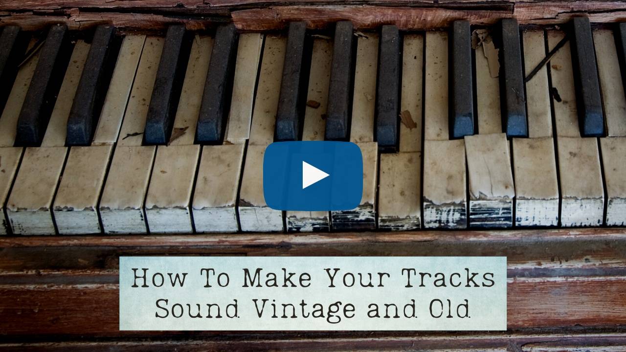 How To Make Your Tracks Sound Vintage and Old