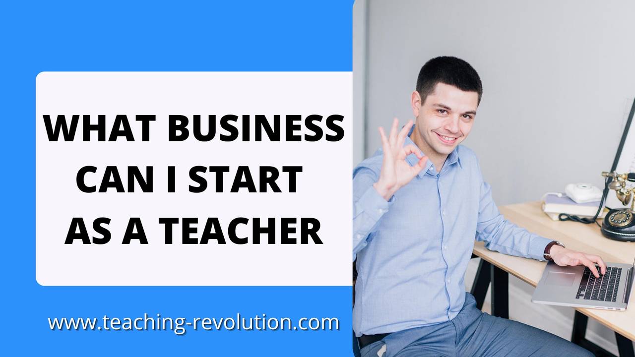What business can I start as a teacher?