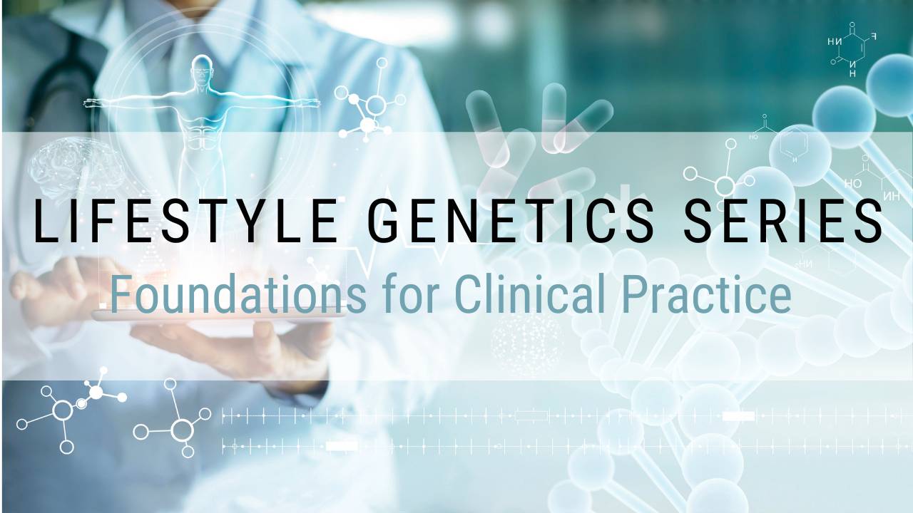Lifestyle Genetics Series - Foundations for Clinical Practice