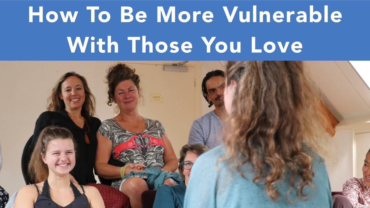 How To Be More Vulnerable With Those You Love