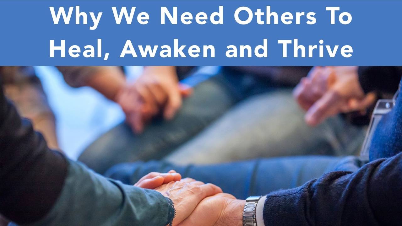 Why We Need Others to Heal, Awaken and Thrive