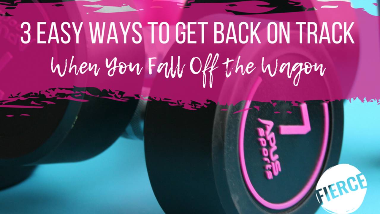 3 Easy Ways to Get Back on Track (When You Fall Off the Wagon)