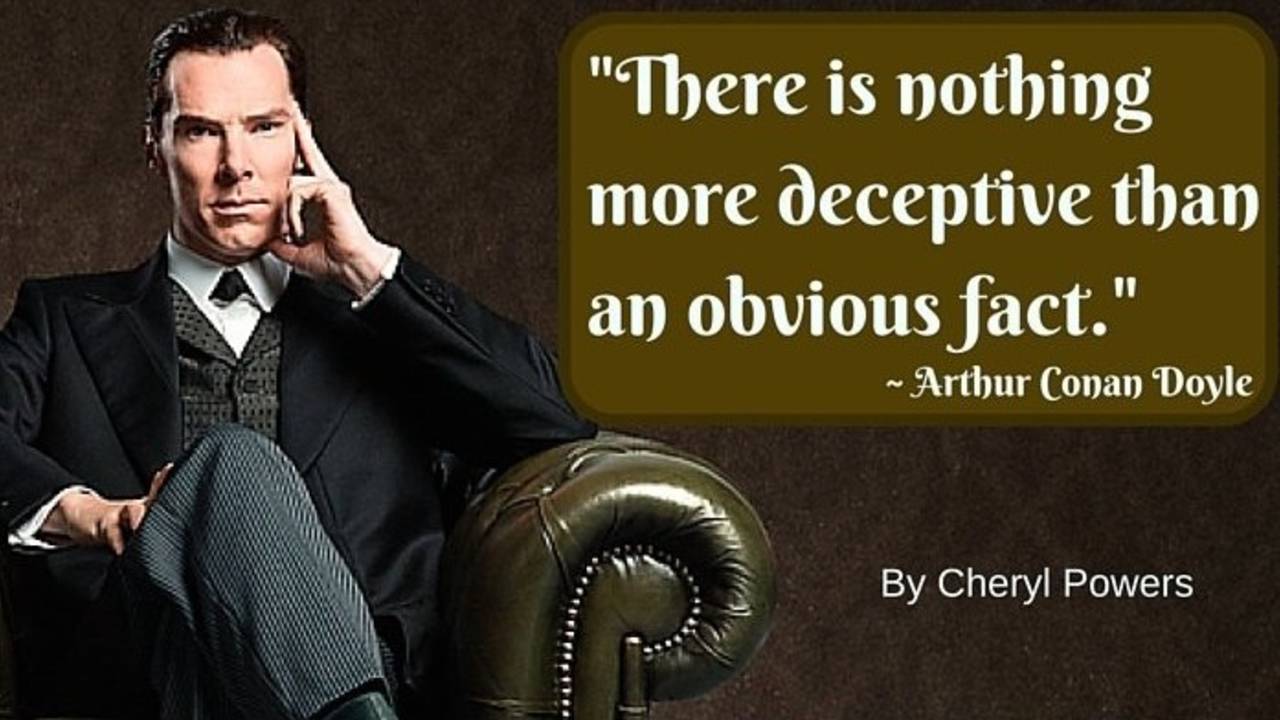 There Is Nothing More Deceptive Than An Obvious Fact