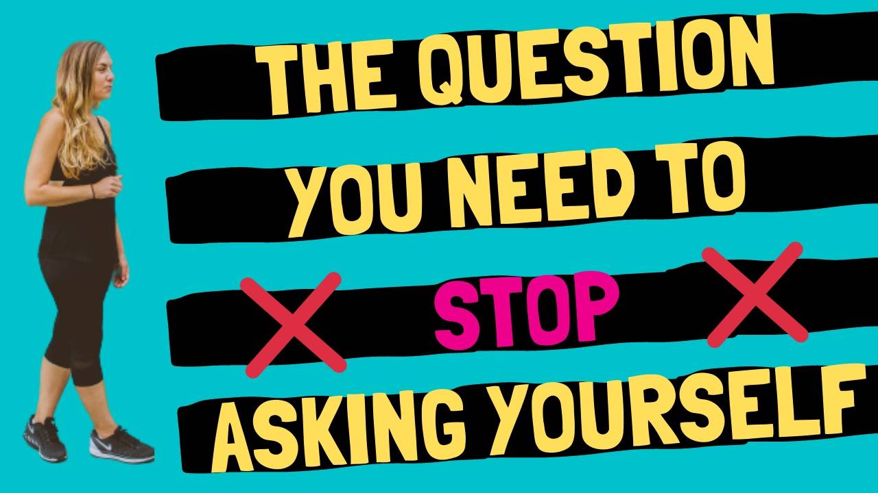 The Question You Need to Stop Asking Yourself