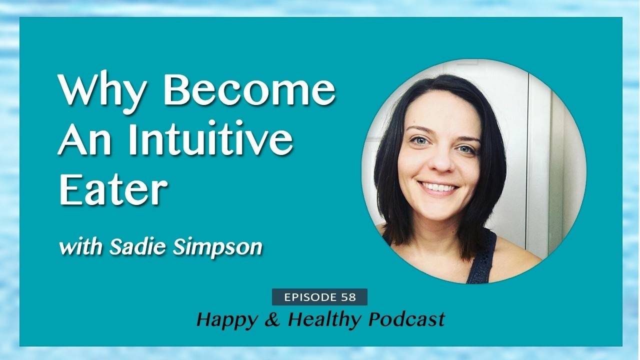 #58: Why Become An Intuitive Eater with Sadie Simpson