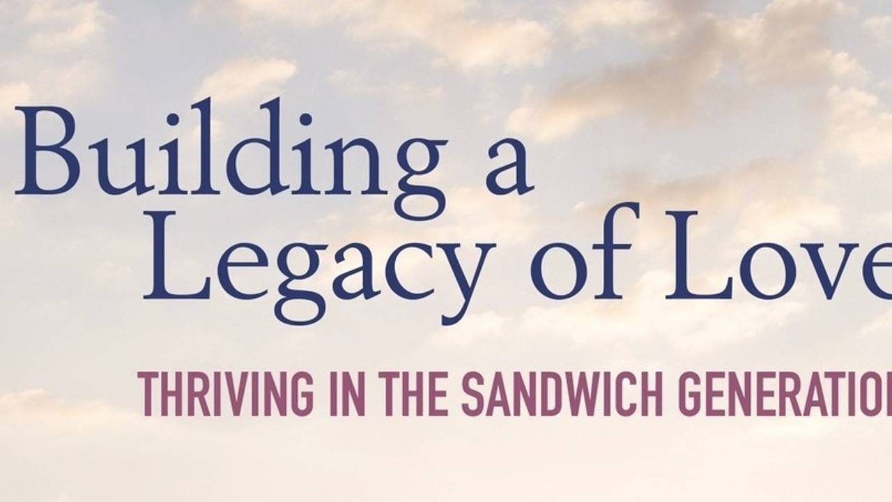 Building a Legacy of Love: Thriving in the Sandwich Generation