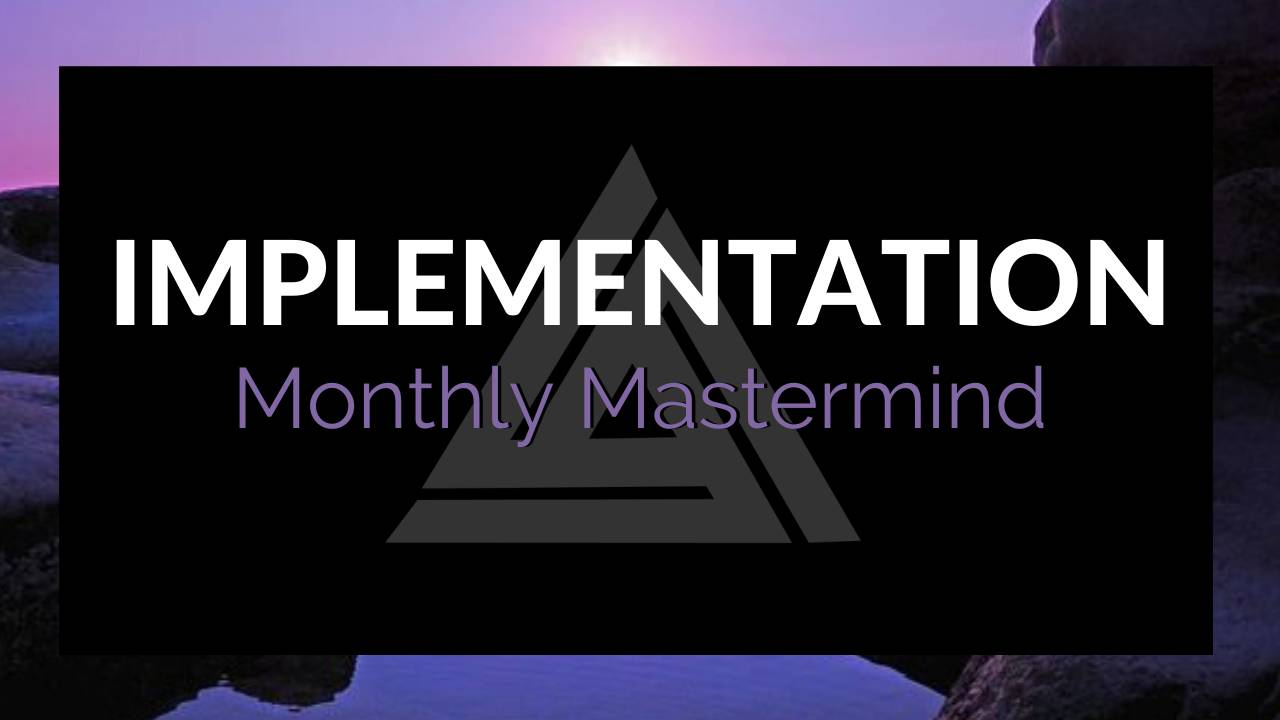 The IMPLEMENTATION Monthly Mastermind for Intentional Advisors
