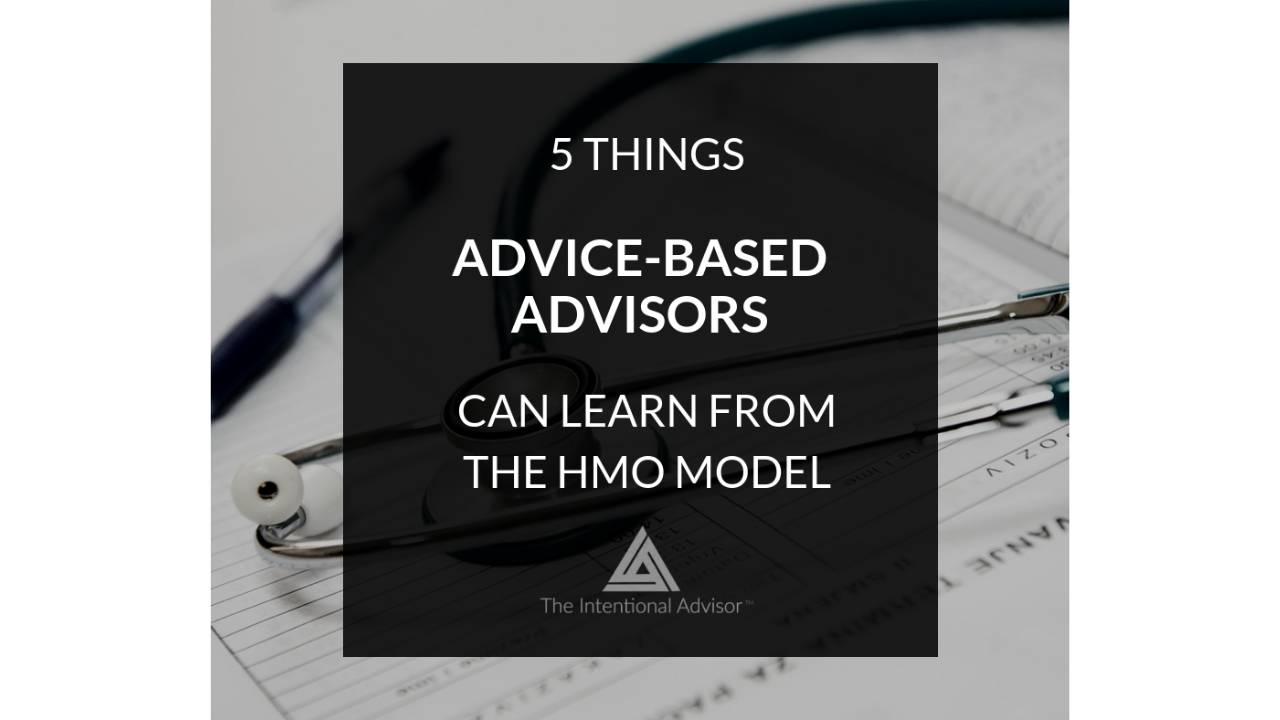 5 THINGS ADVICE-BASED ADVISORS CAN LEARN FROM THE HMO MODEL