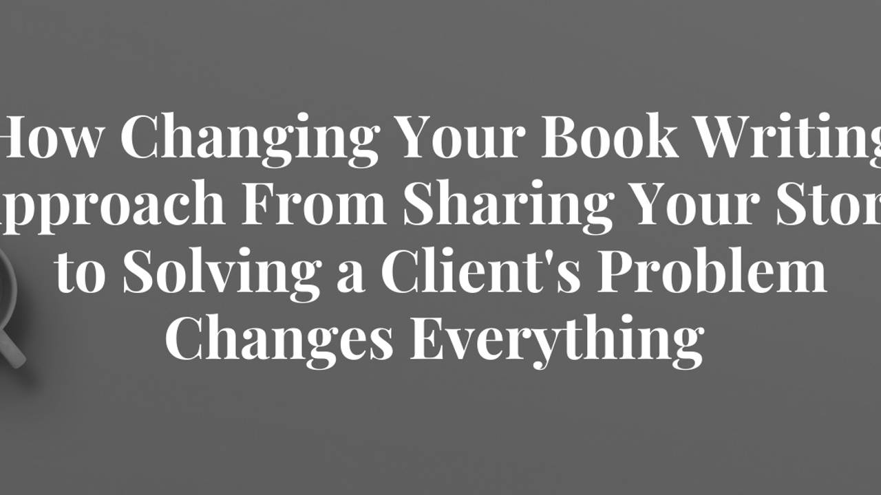From Sharing Your Story to Solving a Client's Problem