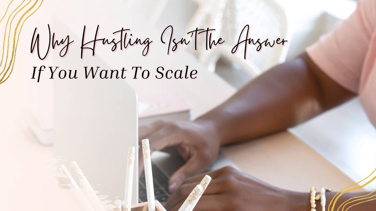 Why Hustling Isn’t The Answer If You Want To Scale